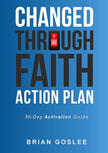 Changed Through Faith Action Plan: 30-Day Activation Guide by Brian Goslee