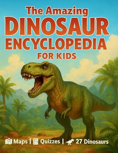 The Amazing Dinosaur Encyclopedia for Kids: 27 Fascinating Species with ...