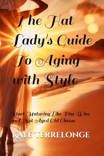 The Hat Lady's Guide To Aging with Style: Start Maturing Like Fine Wine ...