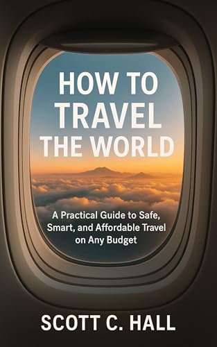 How to Travel the World: A Practical Guide to Safe, Smart, and ...