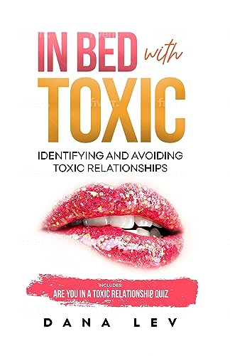 In Bed with Toxic: Identifying and Avoiding Toxic Relationships by Dana Lev