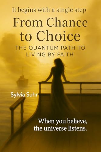 From Chance to Choice: The Quantum Path to Living by Faith by Sylvia Suhr