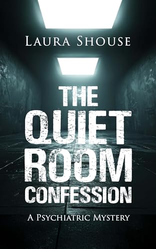The Quiet Room Confession: A Psychiatric Mystery by Laura Shouse