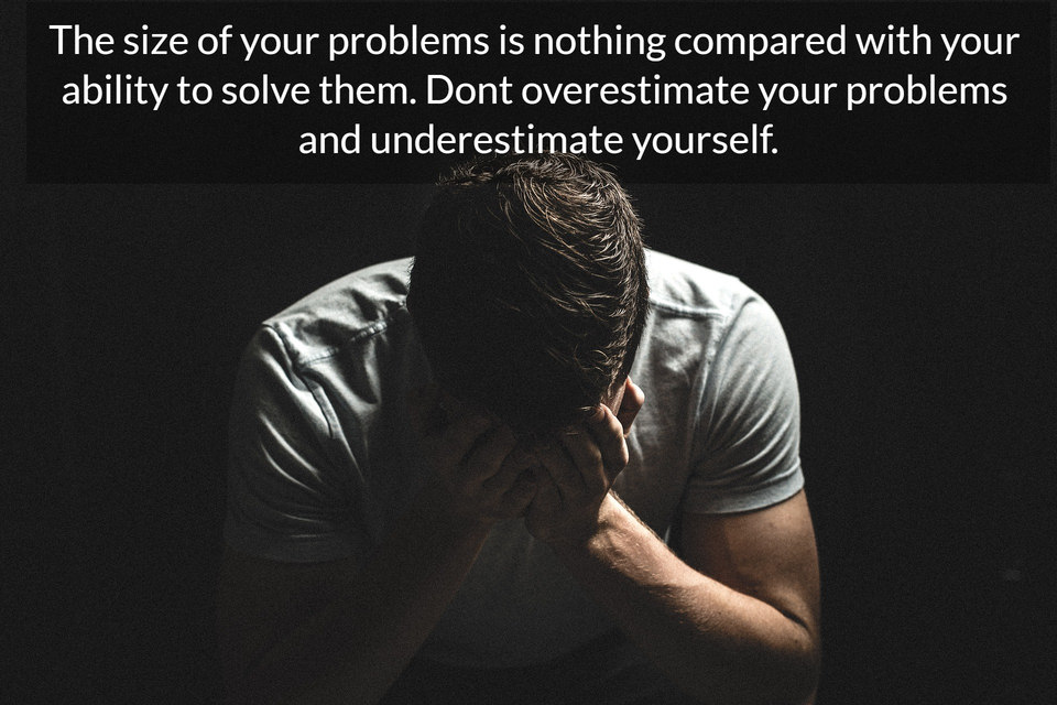 The size of your problems is nothing... - Quote