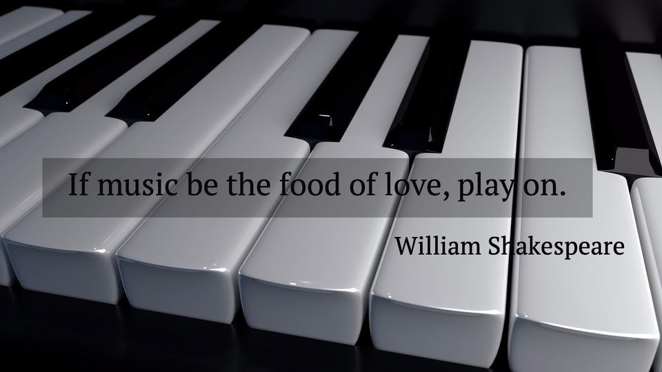 If music be the food of love, play on. - Quote