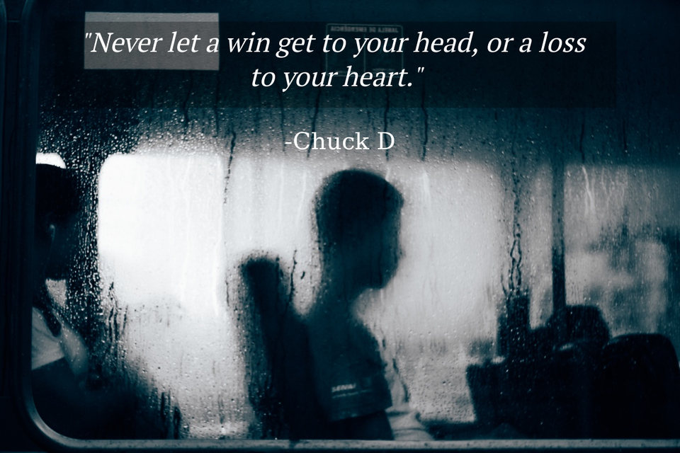 Never let a win get to your head, or a loss... - Quote