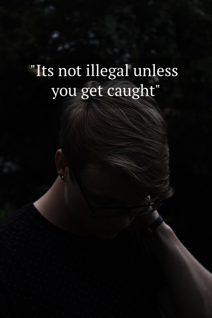 Its not illegal unless you get caught - Quote