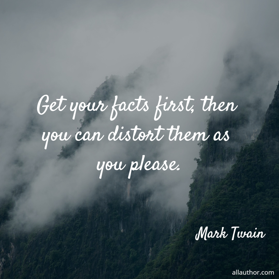 Get your facts first, then you can distort... Picture Quotes 9974 ...
