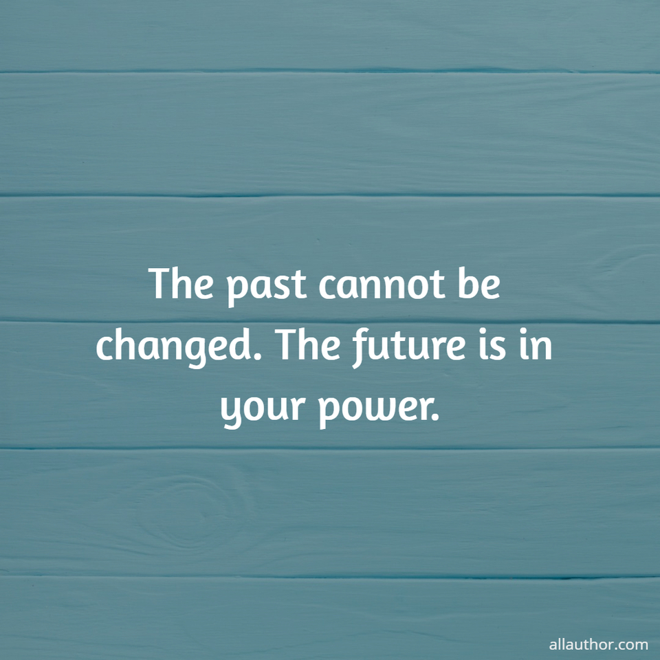 The past cannot be changed The future is in... Picture Quotes 10067 ...