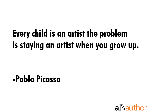 Pablo Picasso Art Quotes Every Child Is An Artist Pablo Picasso Quote