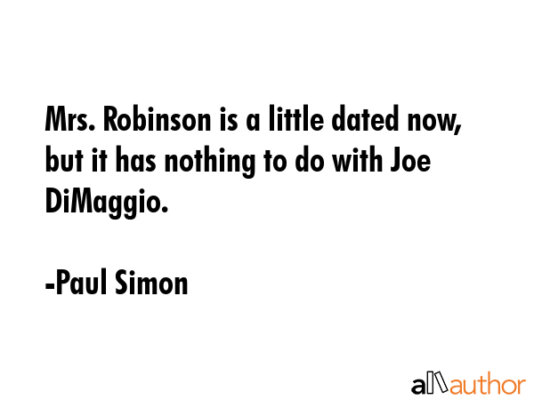Mrs. Robinson is a little dated now, but it... - Quote