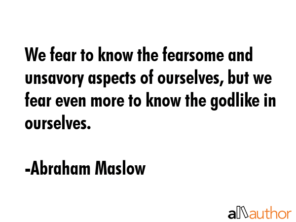 We fear to know the fearsome and unsavory... - Quote