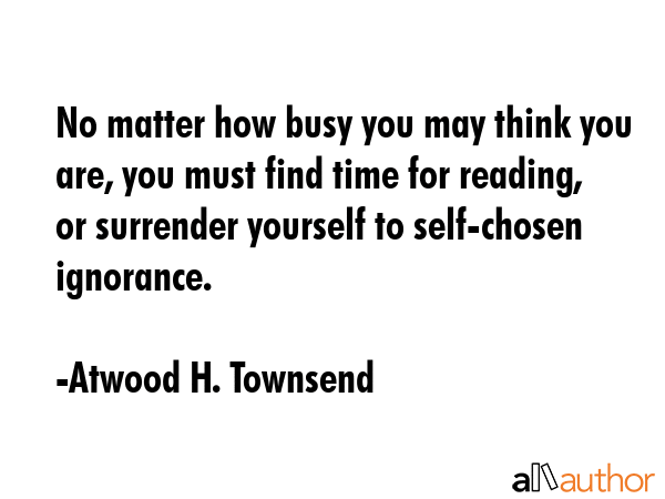 No matter how busy you may think you are,... - Quote