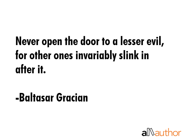 Never open the door to a lesser evil, for... - Quote