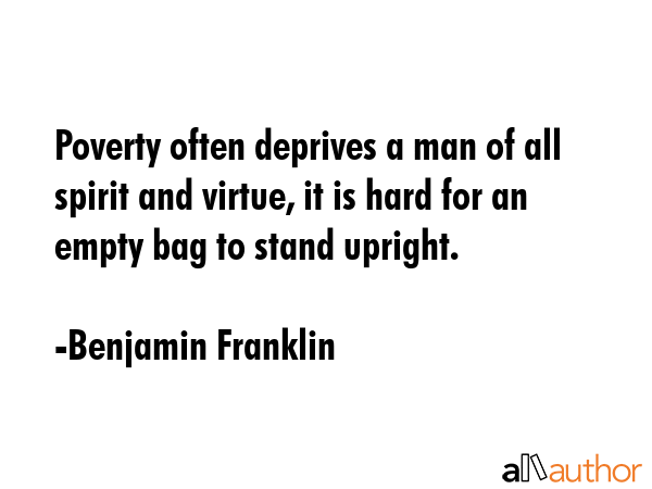Poverty often deprives a man of all spirit... - Quote