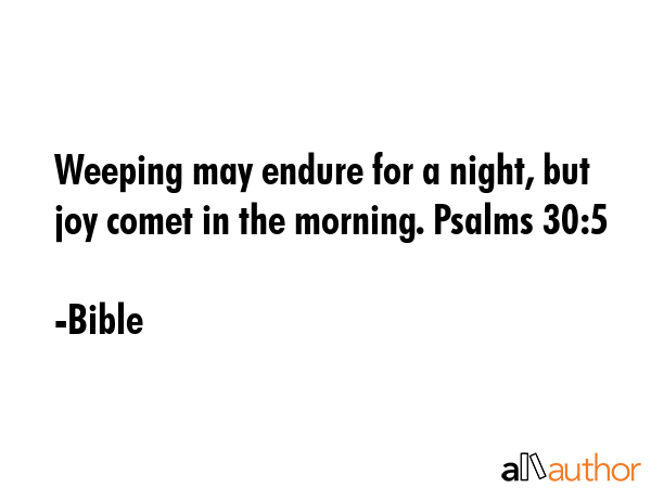 Weeping may endure for a night, but joy... - Quote