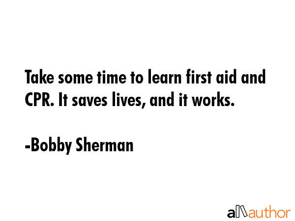 Take some time to learn first aid and CPR.... - Quote