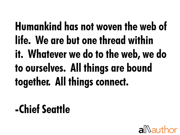 Humankind has not woven the web of life. We... - Quote
