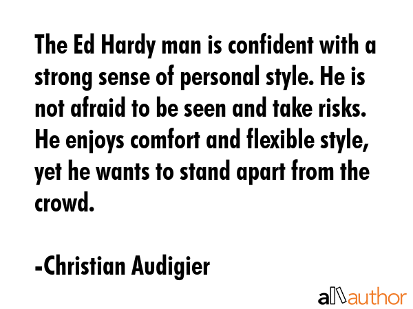 The Ed Hardy man is confident with a strong... - Quote
