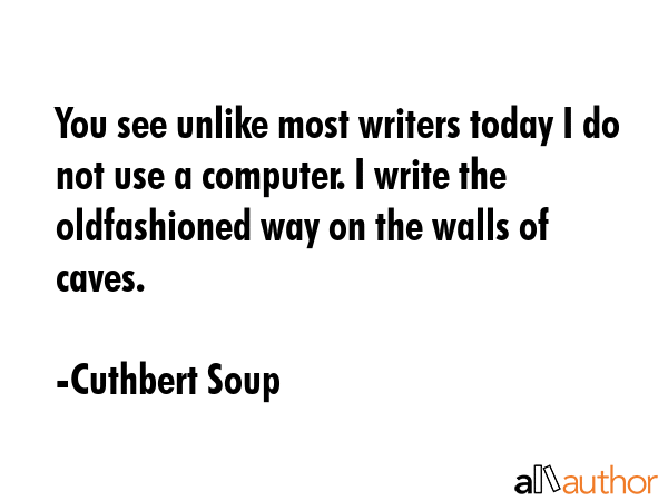 You see unlike most writers today I do not... - Quote
