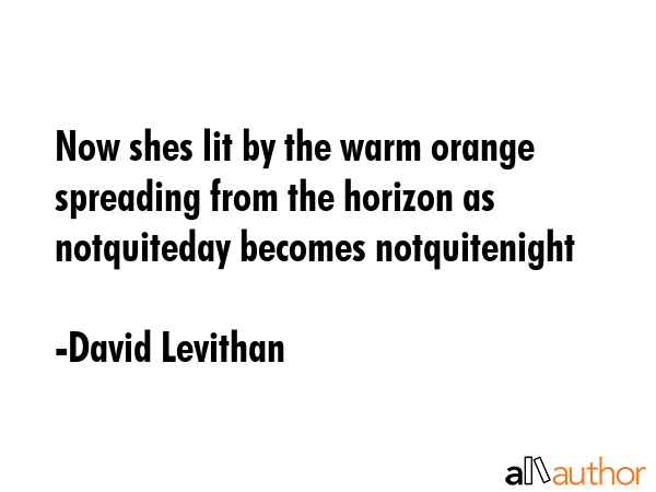 Now shes lit by the warm orange spreading... - Quote