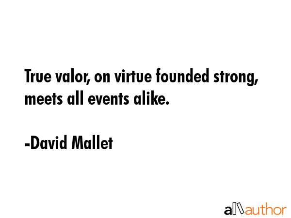 True valor, on virtue founded strong, meets... - Quote