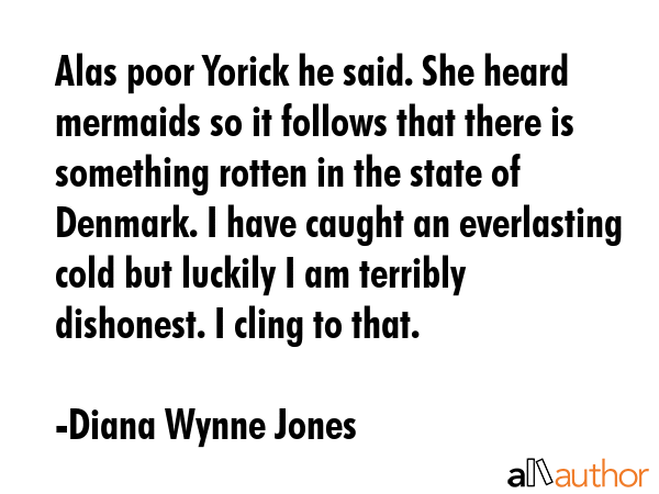 Alas poor Yorick he said. She heard mermaids... - Quote