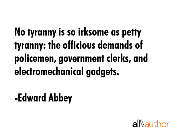 No tyranny is so irksome as petty tyranny:... - Quote