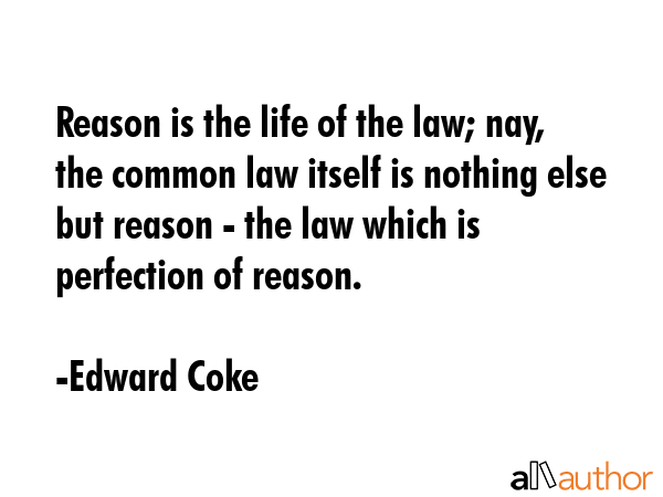 Reason is the life of the law; nay, the... - Quote