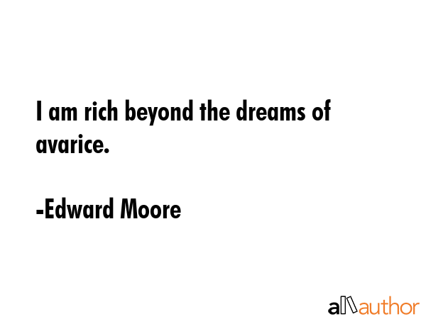I am rich beyond the dreams of avarice. - Quote