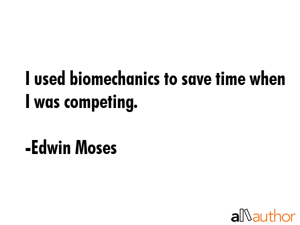 I used biomechanics to save time when I was... - Quote