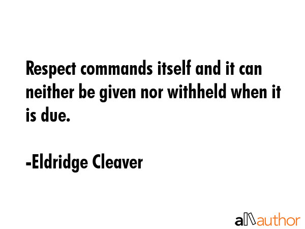 Respect commands itself and it can neither... - Quote