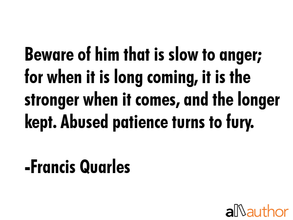 Beware of him that is slow to anger; for... - Quote