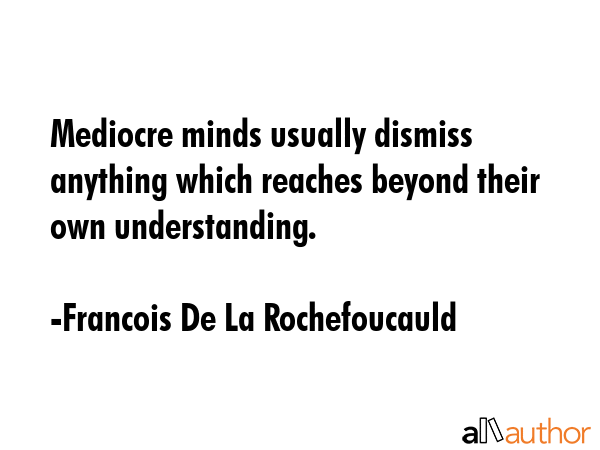 Mediocre minds usually dismiss anything... - Quote