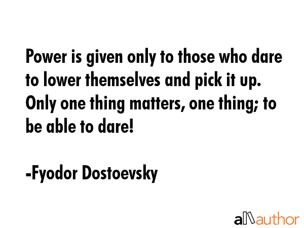Power is given only to those who dare to... - Quote
