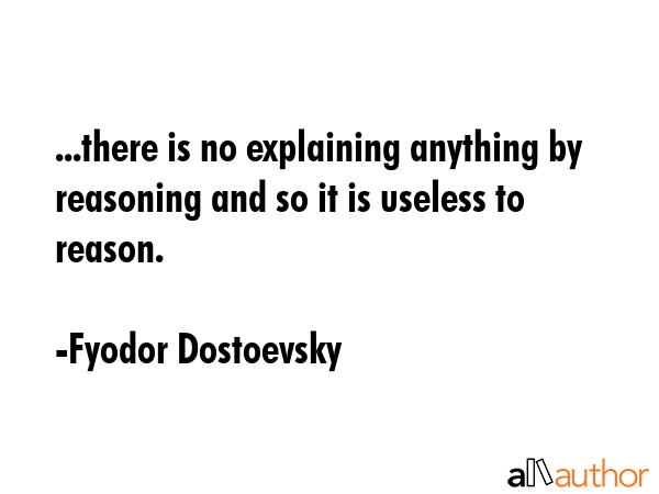...there is no explaining anything by... - Quote