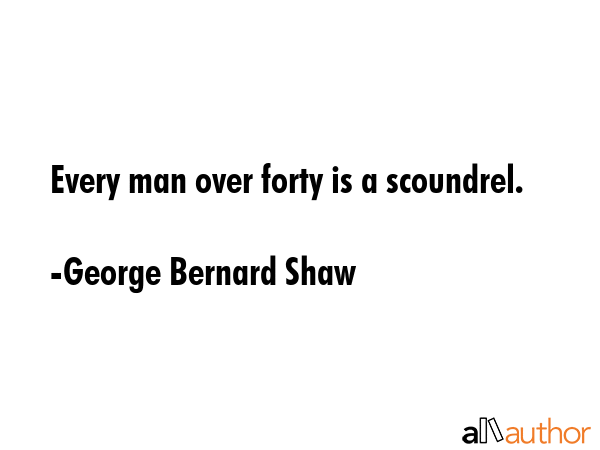 Every man over forty is a scoundrel. - Quote
