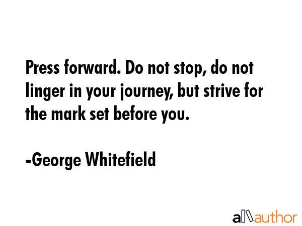 Press forward. Do not stop, do not linger in... - Quote
