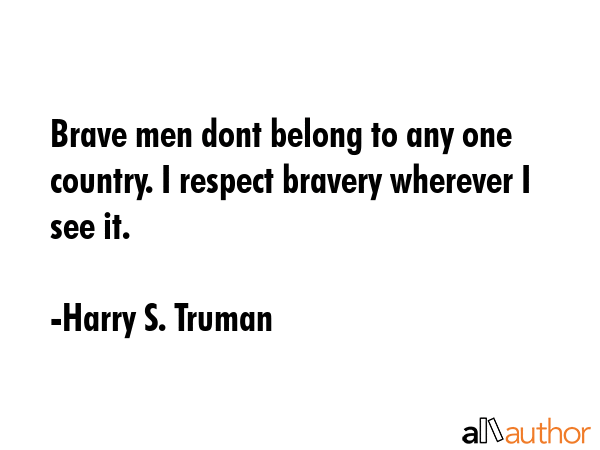 Brave men dont belong to any one country. I... - Quote