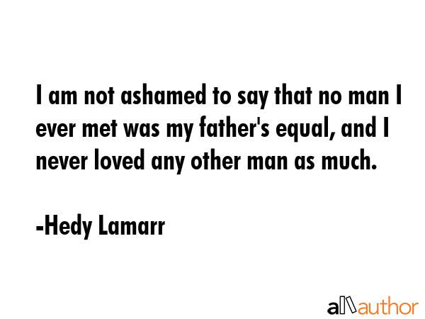 I am not ashamed to say that no man I ever... - Quote