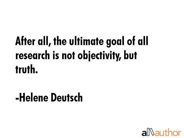After all, the ultimate goal of all research... - Quote