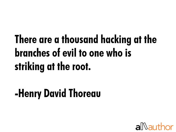 There are a thousand hacking at the branches... - Quote
