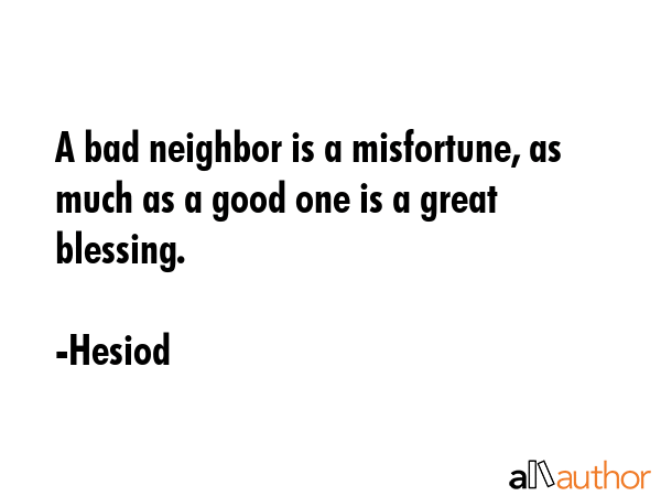 A bad neighbor is a misfortune, as much as a... - Quote