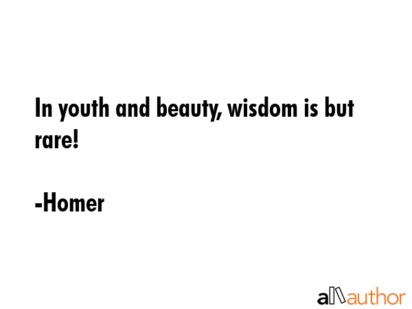 In youth and beauty, wisdom is but rare! - Quote