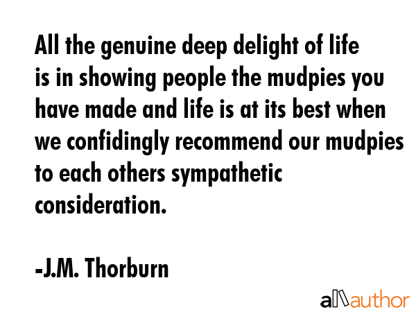 All the genuine deep delight of life is in... - Quote