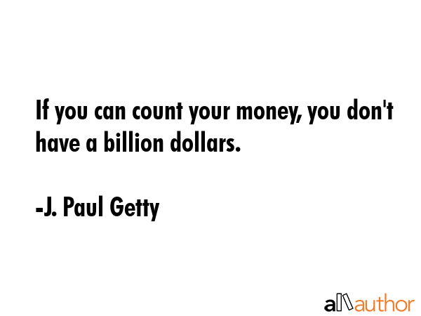 If you can count your money, you don't have... - Quote