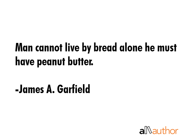 Man cannot live by bread alone he must have... - Quote