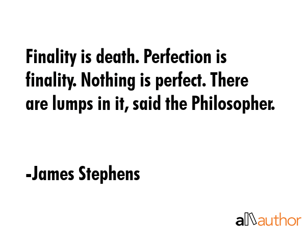 Finality is death. Perfection is finality.... - Quote