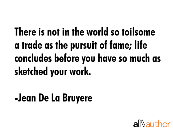 There is not in the world so toilsome a... - Quote