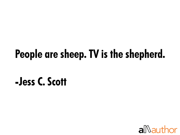 People are sheep. TV is the shepherd. - Quote